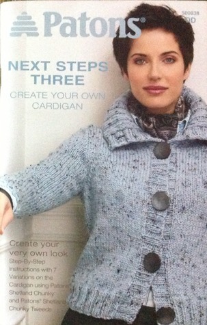 Next Steps Three Create Your Own Cardigan (Book 3) by Patons | Goodreads