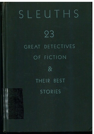 Sleuths : Twenty-three great detectives of fiction and their best ...