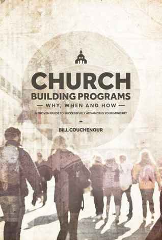 Church Building Programs: When, Why, and How by Bill Couchenour | Goodreads