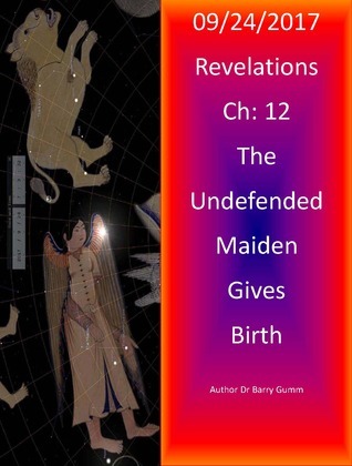 09/24/2017 Revelations 12 The Undefended Maiden gives Birth by Barry ...
