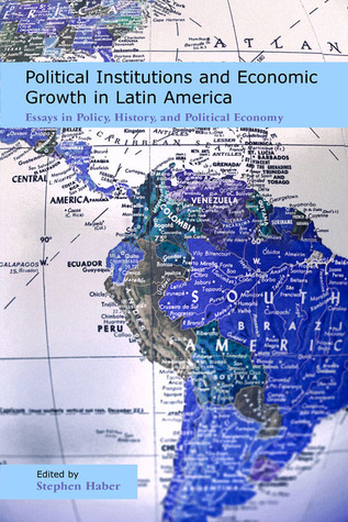 Political Institutions and Economic Growth in Latin America: Essays in ...
