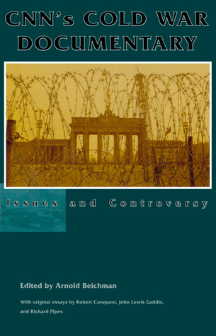 CNN's Cold War Documentary: Issues and Controversy by Arnold Beichman ...