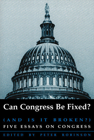 Can Congress Be Fixed?: And Is It Broken? Five Essays on Congressional ...