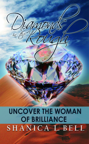 Diamonds in the Rough: Uncover the Woman of Brilliance by Shanica Bell ...
