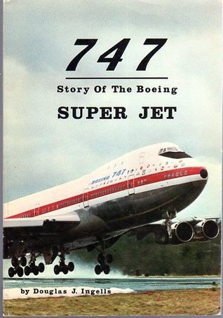 747: Story of the Boeing Super Jet by Douglas J. Ingells | Goodreads