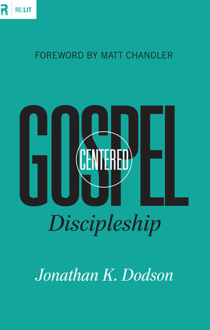 Gospel-Centered Discipleship by Jonathan K. Dodson | Goodreads