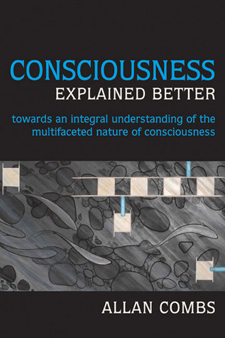 Consciousness Explained Better: Towards an Integral Understanding of ...
