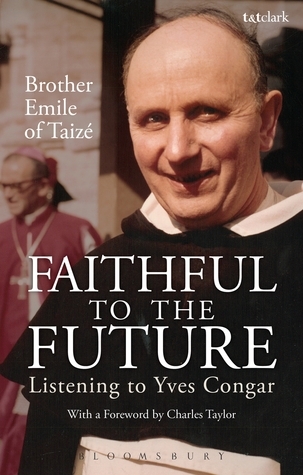 Faithful to the Future: Listening to Yves Congar by Brother Emile of ...
