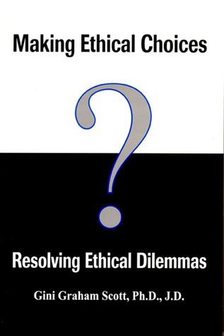 Making Ethical Choices, Resolving Ethical Dilemmas by Gini Graham Scott ...