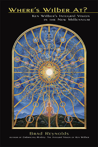 Where's Wilber At?: Ken Wilber's Integral Vision in the New Millennium ...