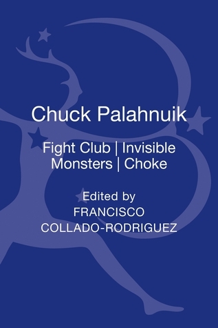 Chuck Palahniuk: Fight Club, Invisible Monsters, Choke by Francisco Collado-Rodriguez | Goodreads