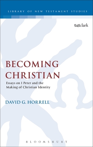 Becoming Christian: Essays on 1 Peter and the Making of Christian ...