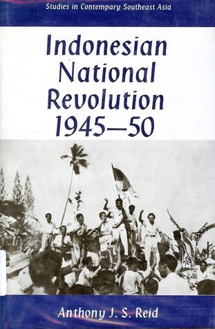 Indonesian National Revolution 1945-50 by Anthony Reid | Goodreads