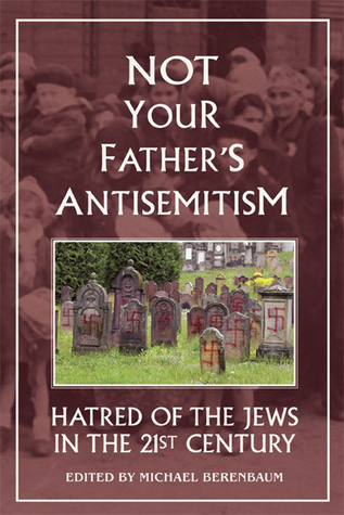 Not Your Father's Antisemitism: Hatred of the Jews in the 21st Century ...