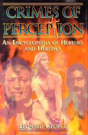 Crimes of Perception: An Encyclopedia of Heresies and Heretics by ...
