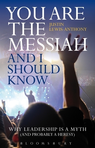 You are the Messiah and I should know: Why Leadership is a Myth by ...