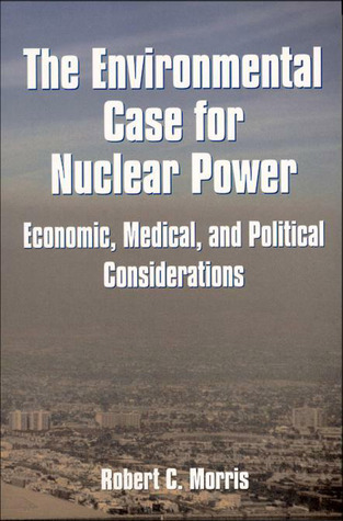 Environmental Case for Nuclear Power: Economic, Medical, and Political ...