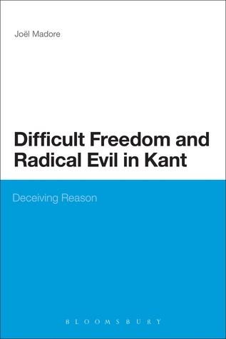 Difficult Freedom and Radical Evil in Kant: Deceiving Reason by Joel ...