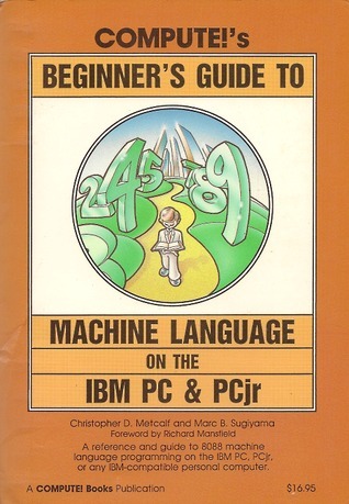 Compute!'s Beginner's Guide to Machine Language on the IBM PC and Pcjr ...