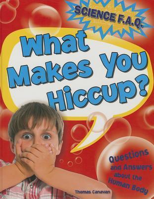 What Makes You Hiccup? (Science F.A.Q.) by Thomas Canavan | Goodreads