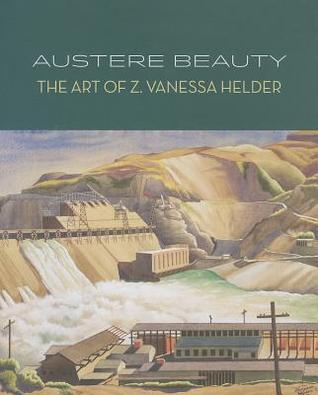 Austere Beauty: The Art of Z. Vanessa Helder by David F. Martin | Goodreads