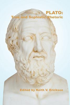 Plato: True and Sophistic Rhetoric by Keith V. Erickson | Goodreads