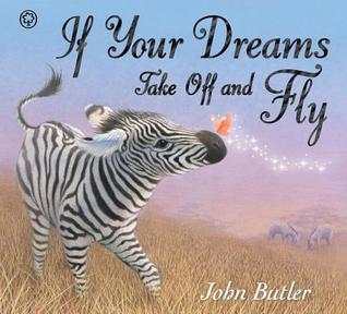If Your Dreams Take Off and Fly by John Butler | Goodreads