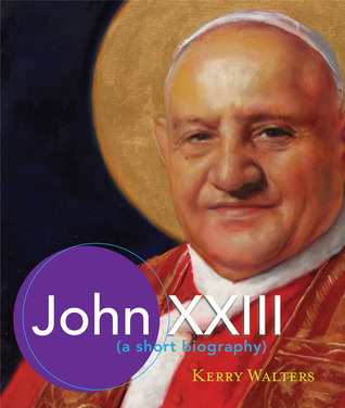 John XXIII: A Short Biography by Kerry Walters | Goodreads