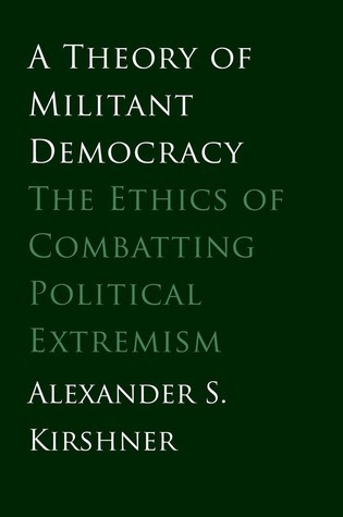 Theory of Militant Democracy: The Ethics of Combatting Political ...