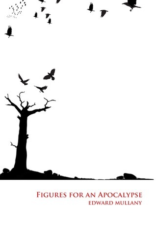 Figures for an Apocalypse by Edward Mullany | Goodreads