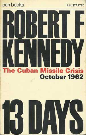 13 Days: The Cuban Missile Crisis by Robert F. Kennedy | Goodreads