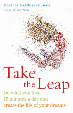 Take the Leap: Do What You Love 15 Minutes a Day and Create the Life of ...