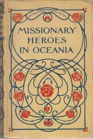 Missionary Heroes In Oceania: True Stories Of The Intrepid Bravery And ...