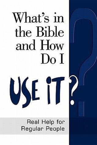 What's in the Bible and How Do I Use It?: Real Help for Regular People ...