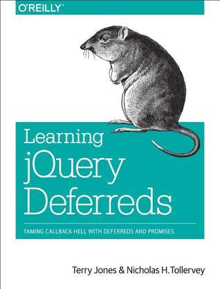Learning jQuery Deferreds: Taming Callback Hell with Deferreds and Promises by Terry Jones ...