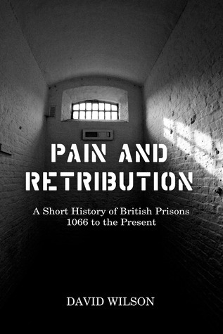 Pain and Retribution: A Short History of British Prisons 1066 to the ...
