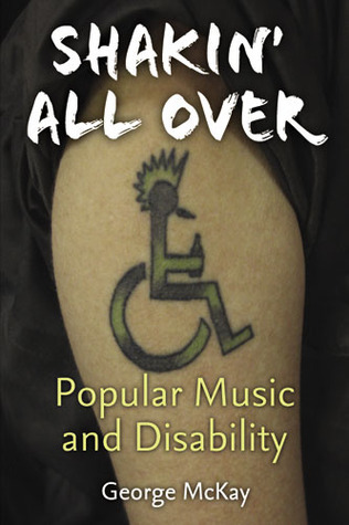 Shakin' All Over: Popular Music and Disability by George McKay | Goodreads