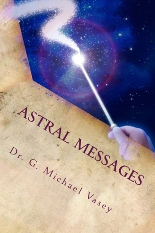 Astral Messages by G. Michael Vasey | Goodreads