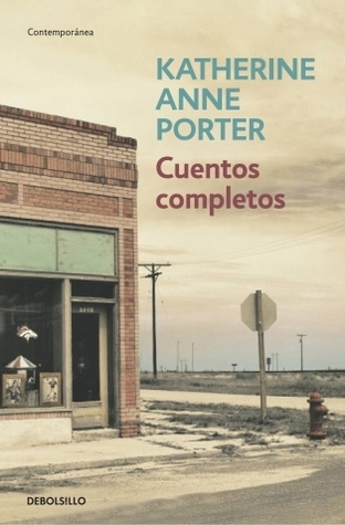 Cuentos completos by Katherine Anne Porter | Goodreads