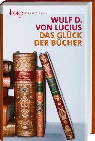 Das Glück der Bücher by Wulf D. von Lucius | Goodreads