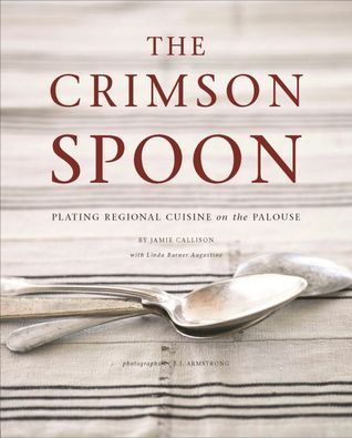 The Crimson Spoon: Plating Regional Cuisine on the Palouse by Jamie ...