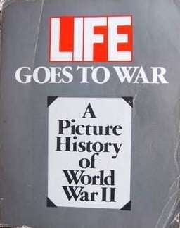 Life Goes to War: A Picture History of World War II by Time-Life Books ...