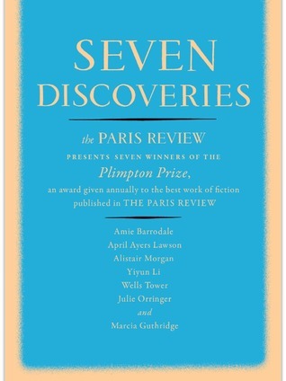 Seven Discoveries: The Paris Review Presents Seven Winners of the Plimpton Prize by The Paris ...