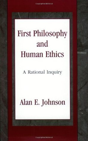 First Philosophy and Human Ethics : A Rational Inquiry by Alan E ...