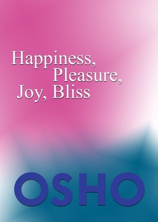 Happiness Pleasure Joy Bliss by Osho | Goodreads