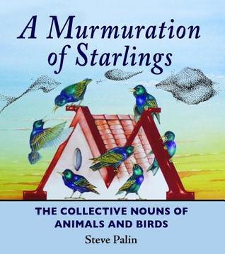 A Murmuration of Starlings: The Collective Nouns of Animals and Birds ...