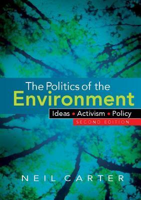 The Politics of the Environment: Ideas, Activism, Policy by Neil Carter ...