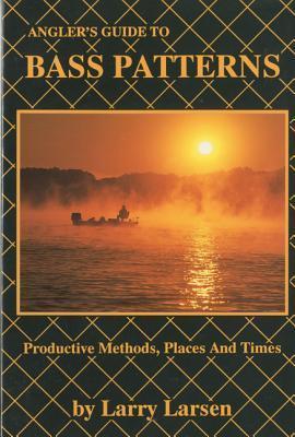 Angler's Guide to Bass Patterns: Productive Methods, Places and Times ...