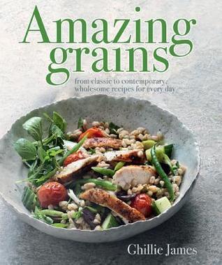 Amazing Grains: From Classic to Contemporary, Wholesome Recipes for ...