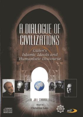 A Dialogue of Civilizations: Gulen's Islamic Ideals and Humanistic ...